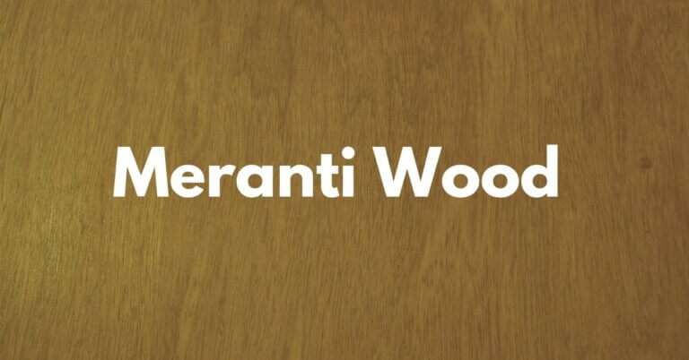 Meranti Wood | Types of Meranti, Uses, Advantages, and Disadvantages