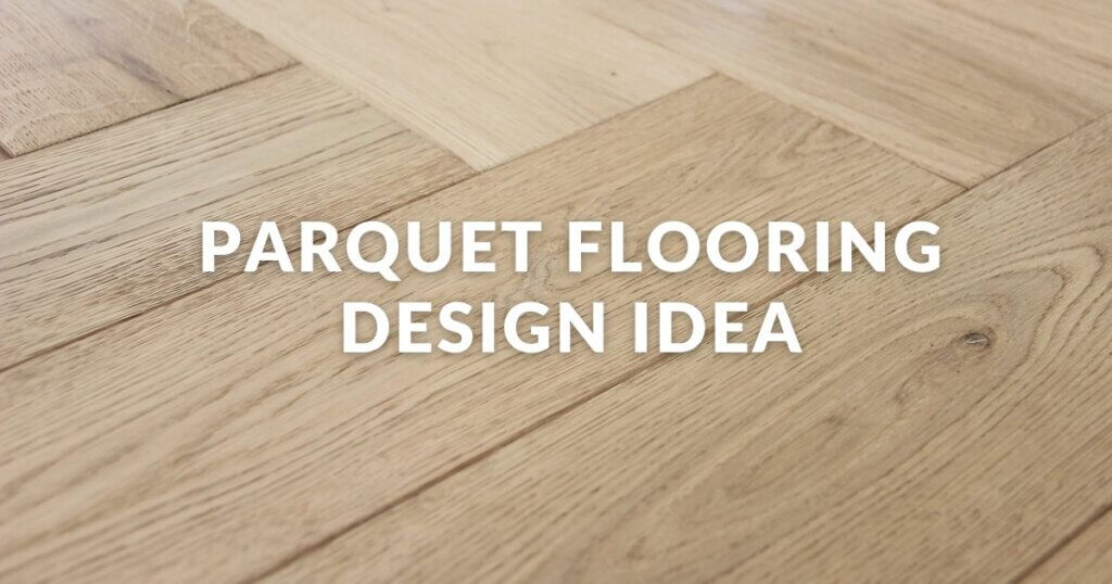 6 Parquet Flooring Design Idea - Timber Blogger